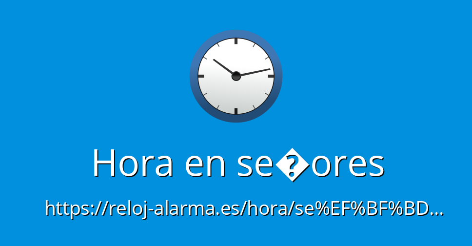 Hora en se ores - Reloj-Alarma.es